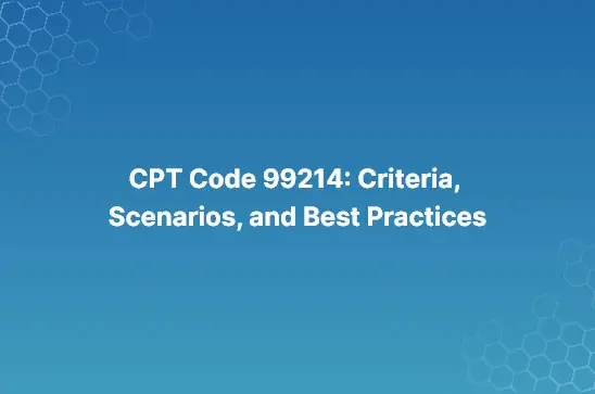CPT Code 99214: Criteria, Scenarios, and Best Practices